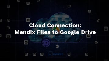 Cloud Connection: Mendix Files to Google Drive